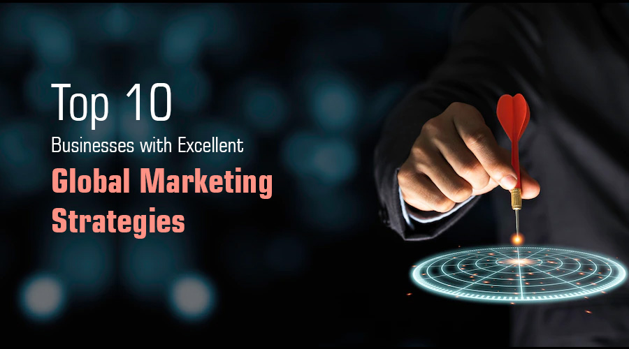 Top 10 Businesses with Excellent Global Marketing Strategies